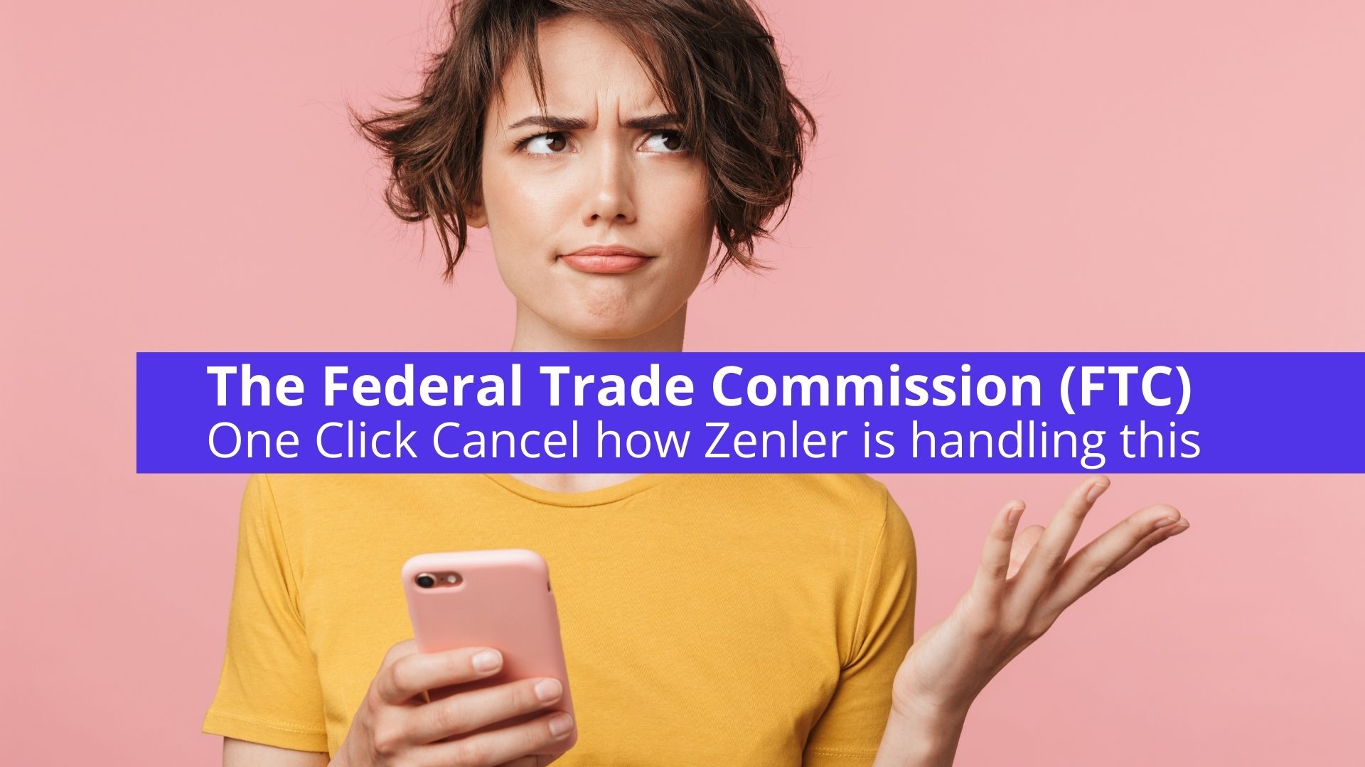 The Federal Trade Commission (FTC) - One Click Cancel how Zenler is handling this