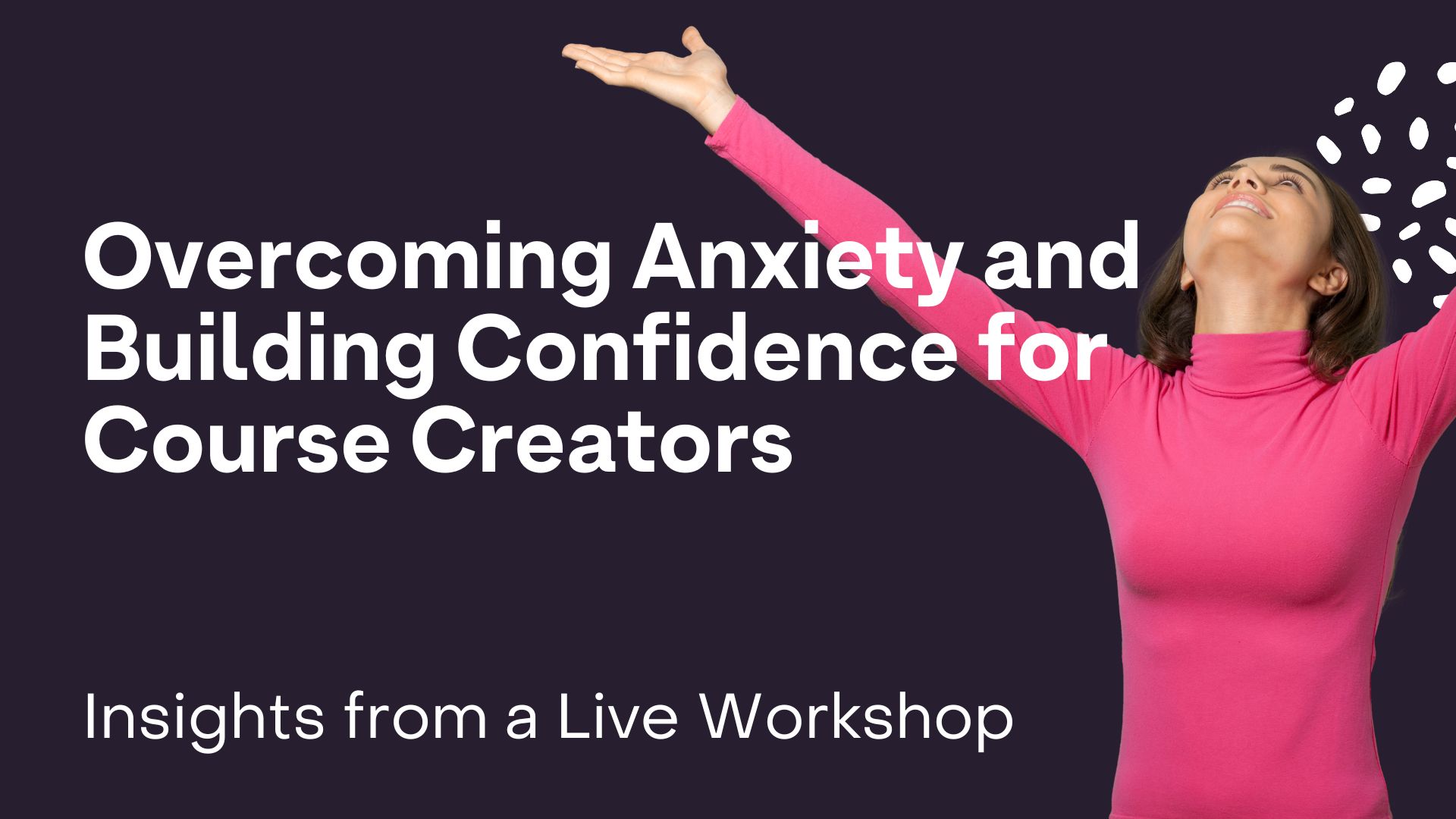 Overcoming Anxiety and Building Confidence for Course Creators ...