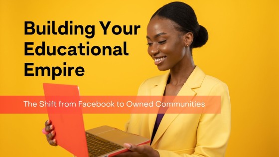 Building Your Educational Empire: The Shift from Facebook to Owned ...