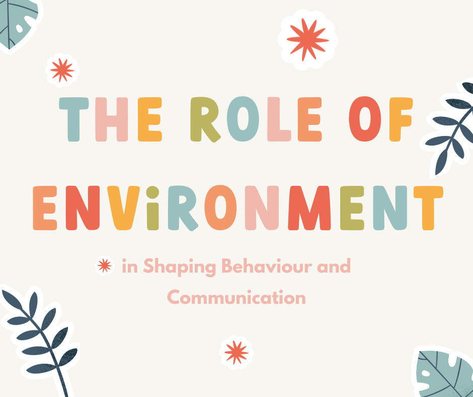 The Role of Environment in Shaping Behaviour and Communication