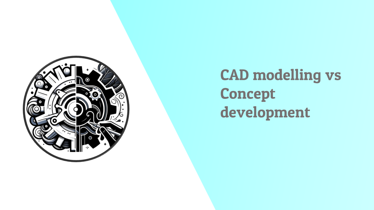 CAD modelling vs concept development skills