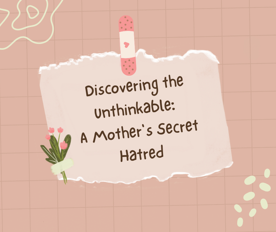 Discovering the Unthinkable: A Mother's Secret Hatred