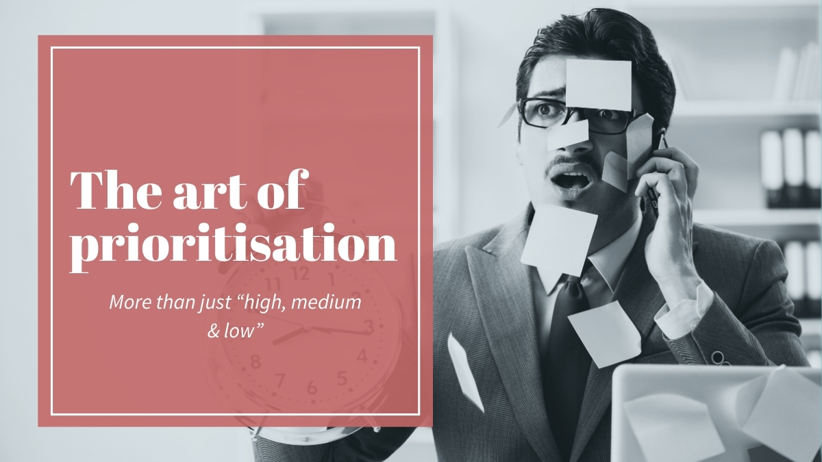 The Art of Prioritisation: More than Just "High, Medium, and Low"