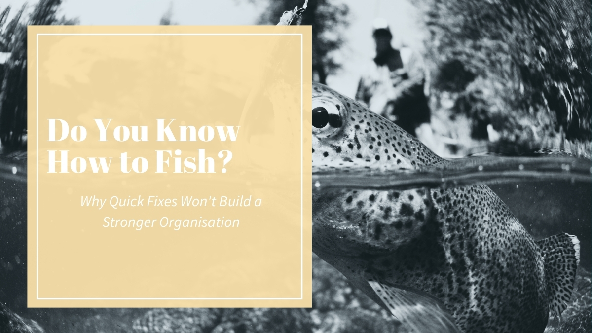 Do You Know How To Fish? Why Quick Fixes Won't Build a Stronger ...