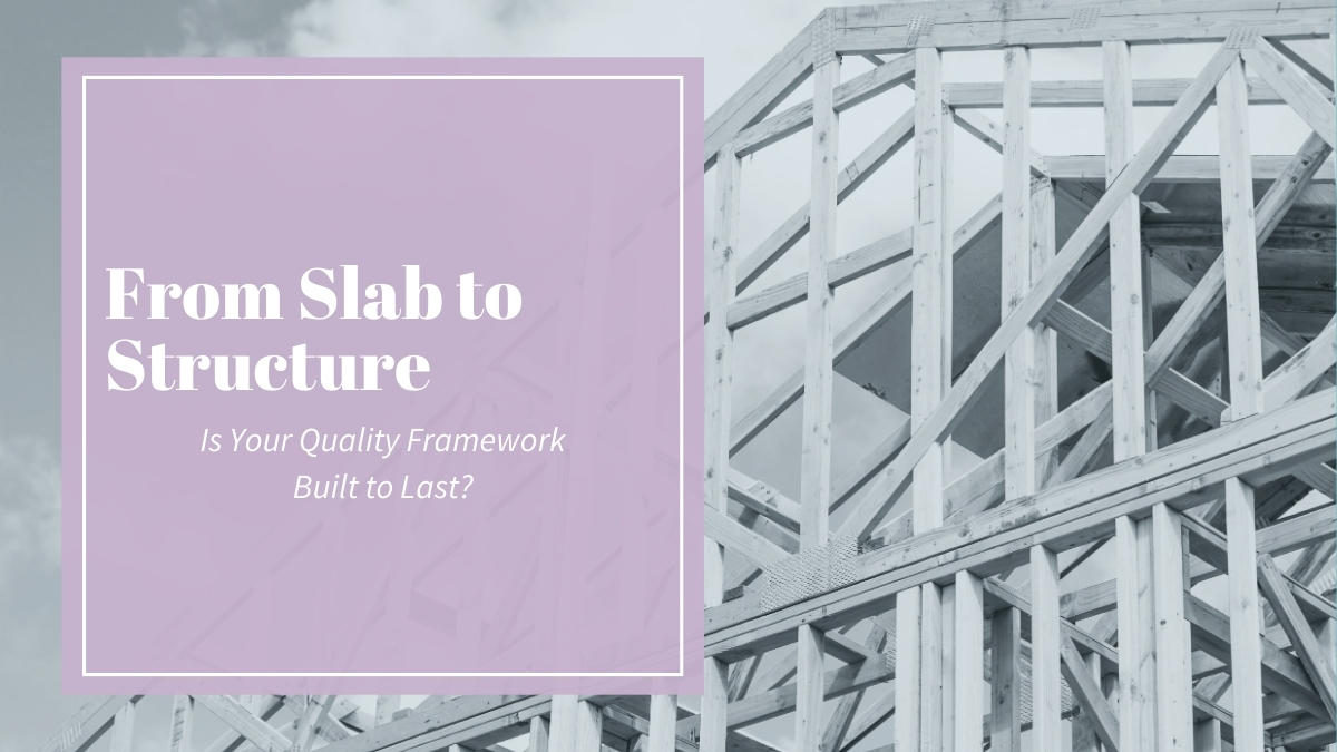 From Slab to Structure: Is Your Quality Framework Built to Last?