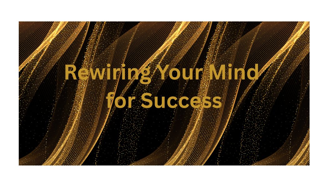 Rewiring Your Mind for Success