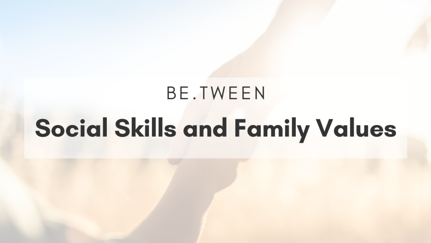 [Be.Tween] Social Skills and Family Values