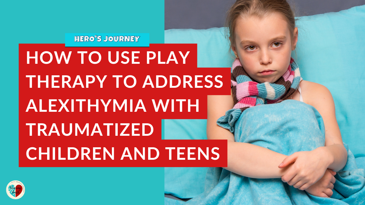 How to Use Play Therapy to Address Alexithymia with Traumatized ...