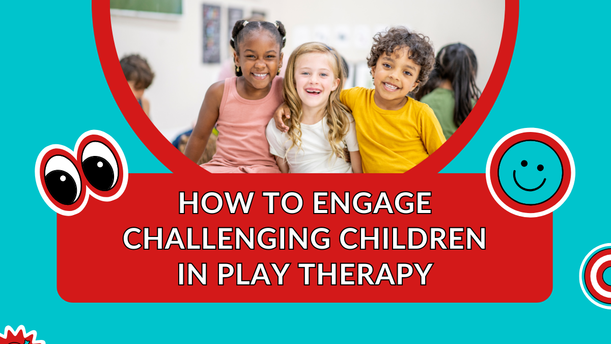How to Engage Challenging Children in Play Therapy