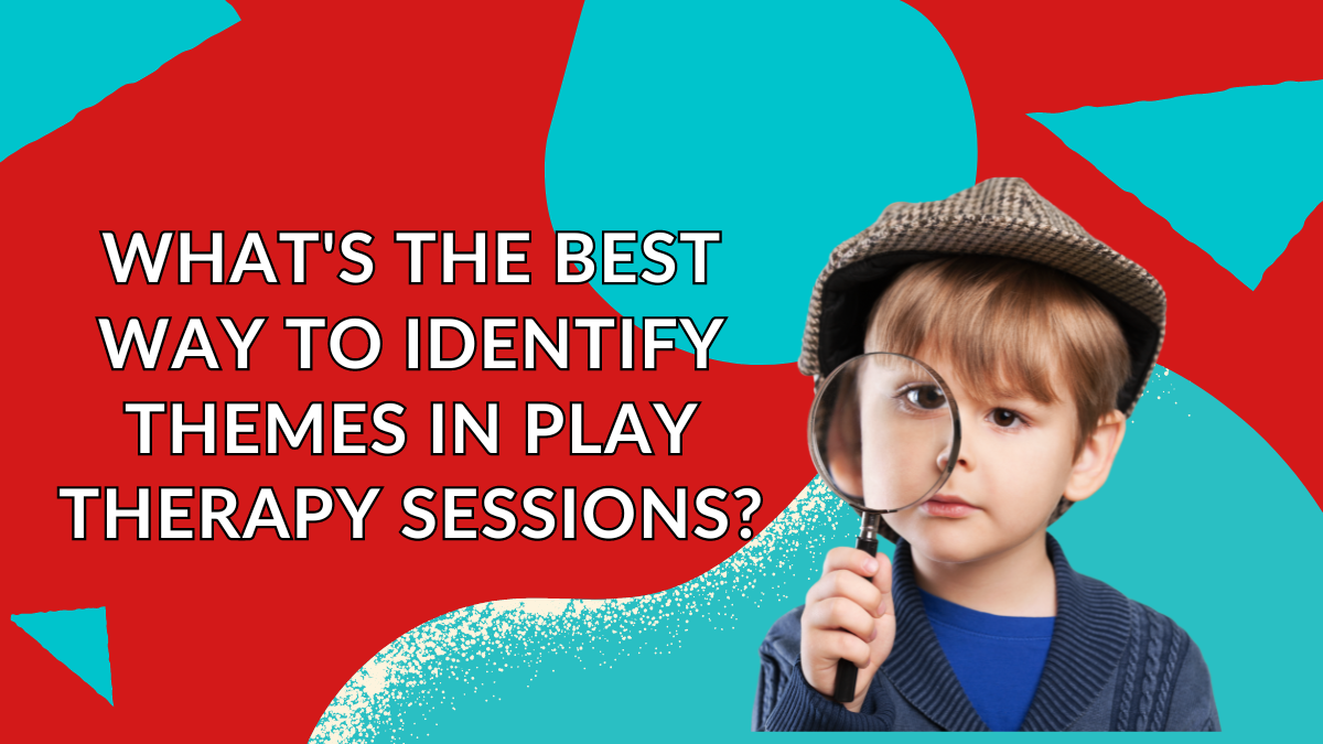 What's the Best Way to Identify Themes in Play Therapy Sessions?