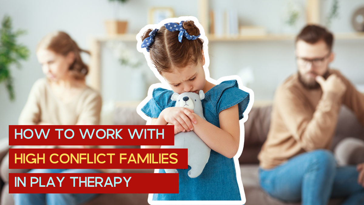 How to Work with High Conflict Families in Play Therapy