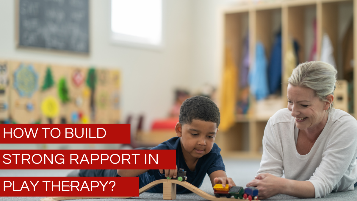 How to Build Strong Rapport in Play Therapy