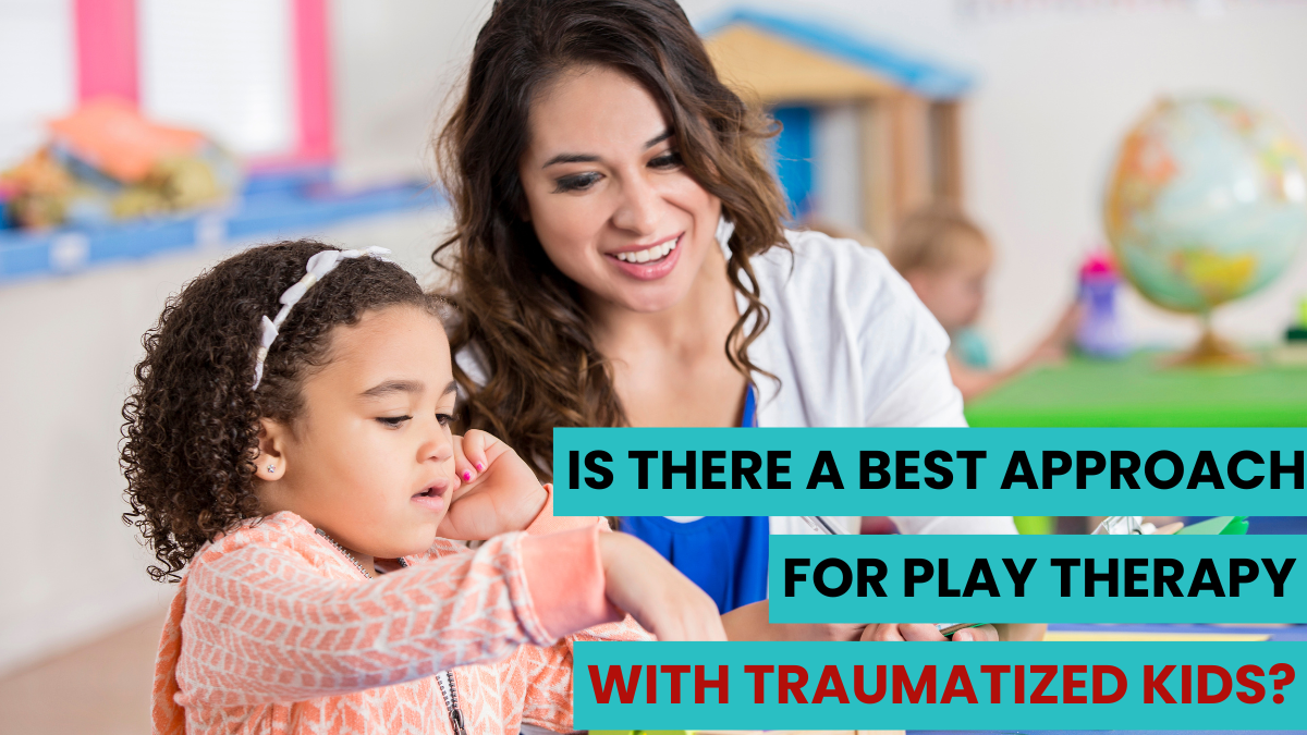 Is There a Best Approach for Play Therapy with Traumatized Kids?