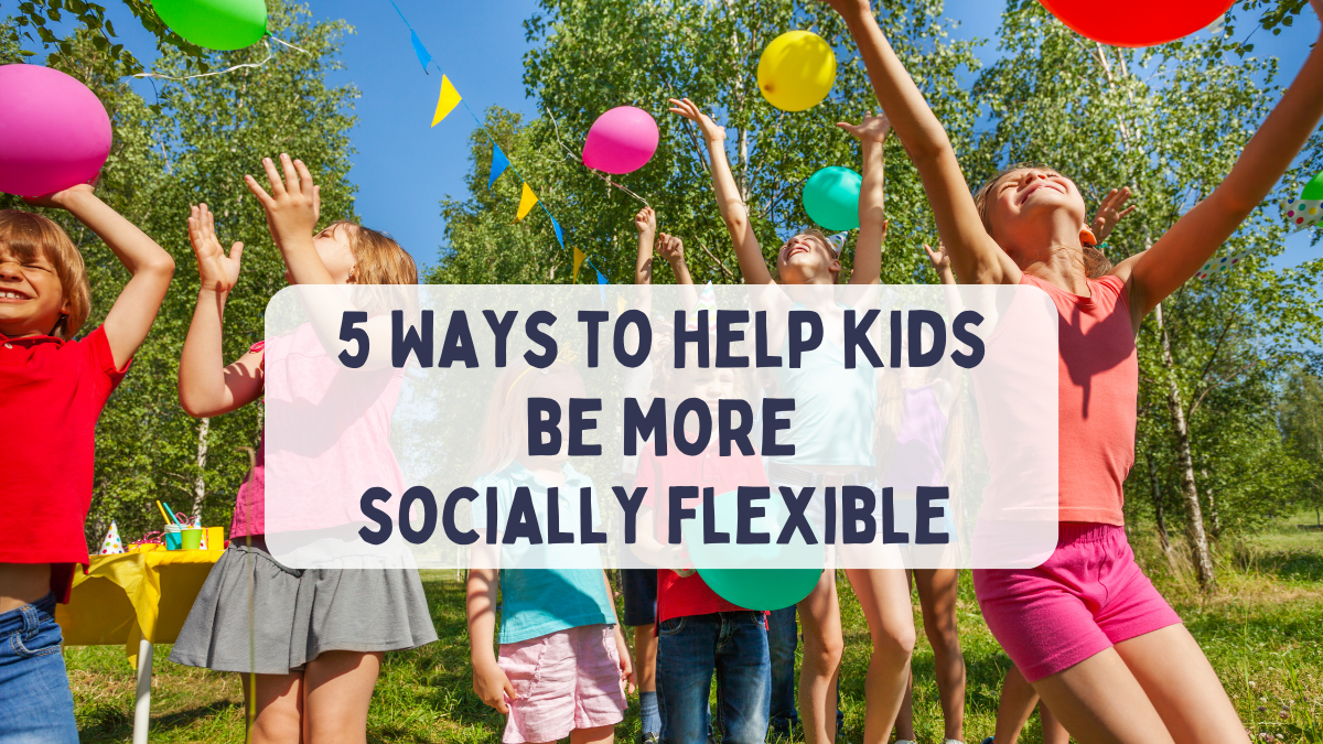 5 Ways to Help Kids be More Socially Flexible