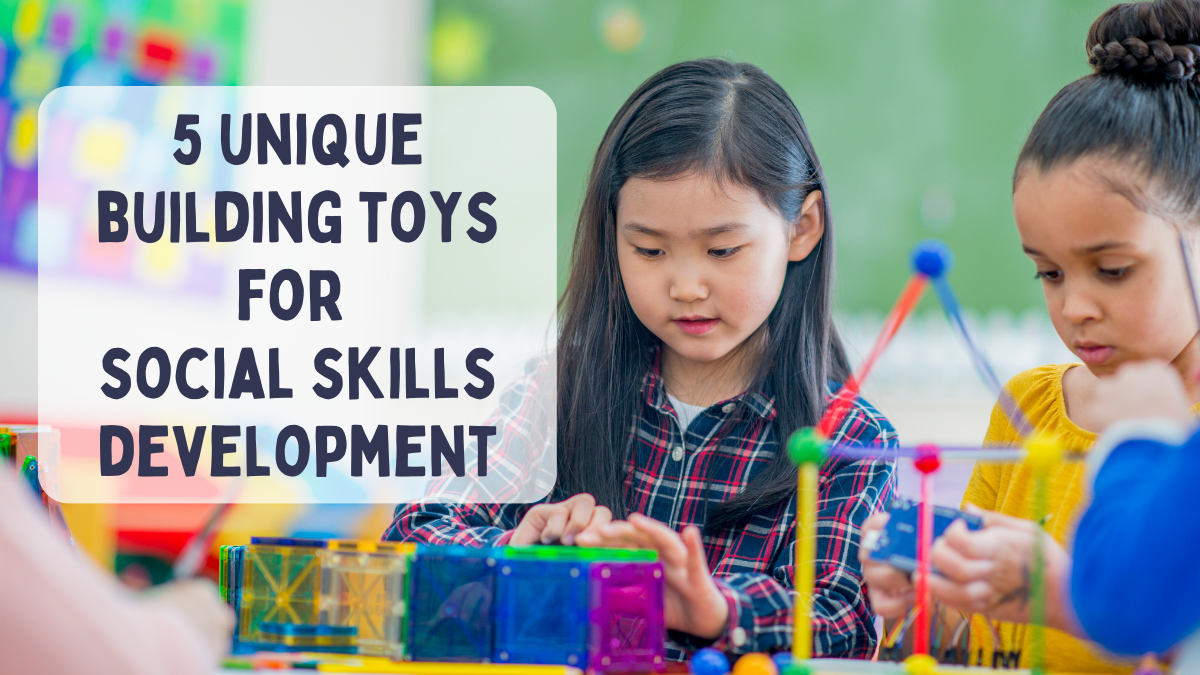 5 Unique Building Toys for Social Skills Development
