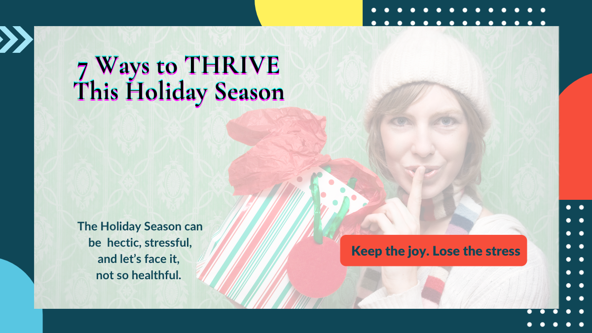 7 Ways to THRIVE The Holiday Season