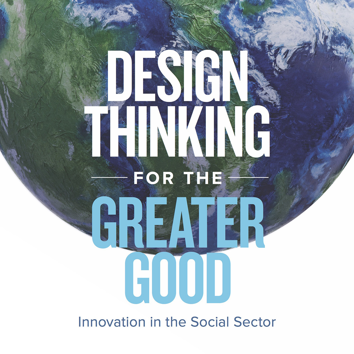 Design Thinking for the Greater Good: Innovation in the Social Sector ...