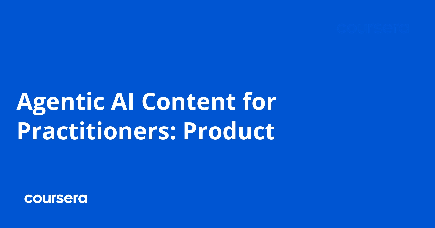 Agentic AI Content for Practitioners: Product | Coursera