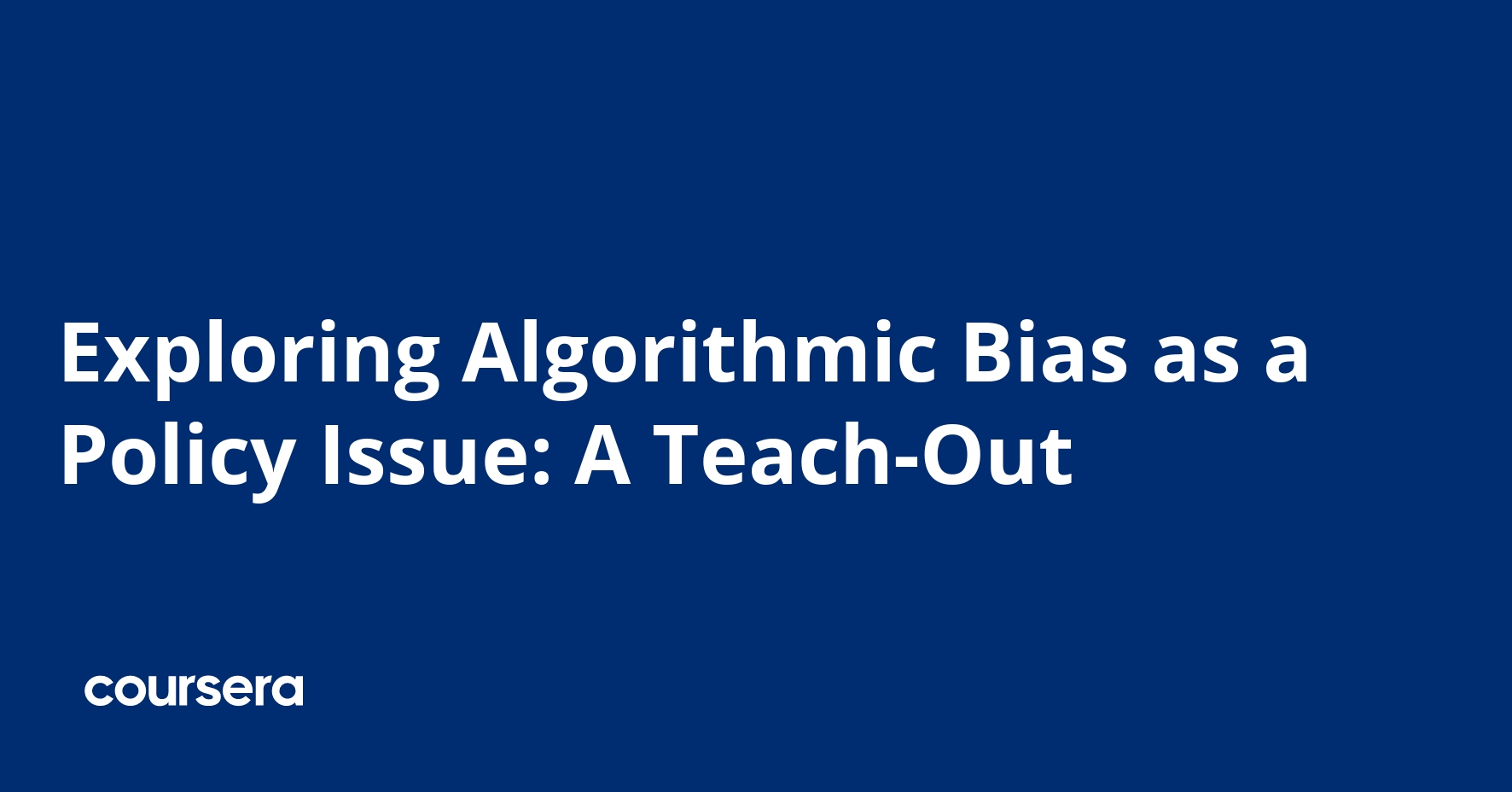 Exploring Algorithmic Bias as a Policy Issue: A Teach-Out | Coursera