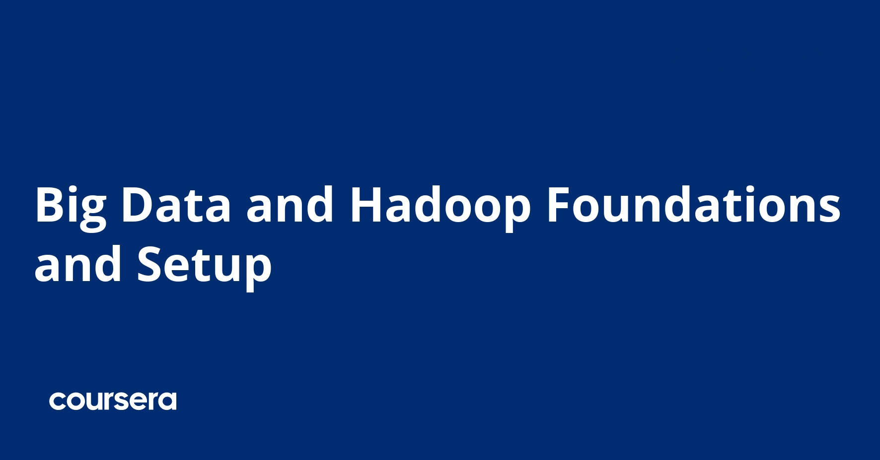 Big Data and Hadoop Foundations and Setup | Coursera