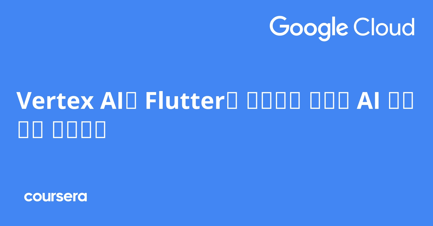 Vertex AI와 Flutter를 활용하여 생성형 AI 에이전트 빌드하기 | Coursera