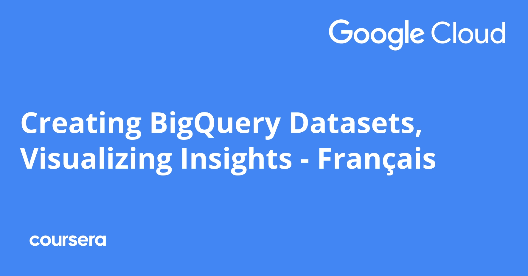 Creating BigQuery Datasets, Visualizing Insights - Français | Coursera Creating BigQuery Datasets, Visualizing Insights - Français | Coursera