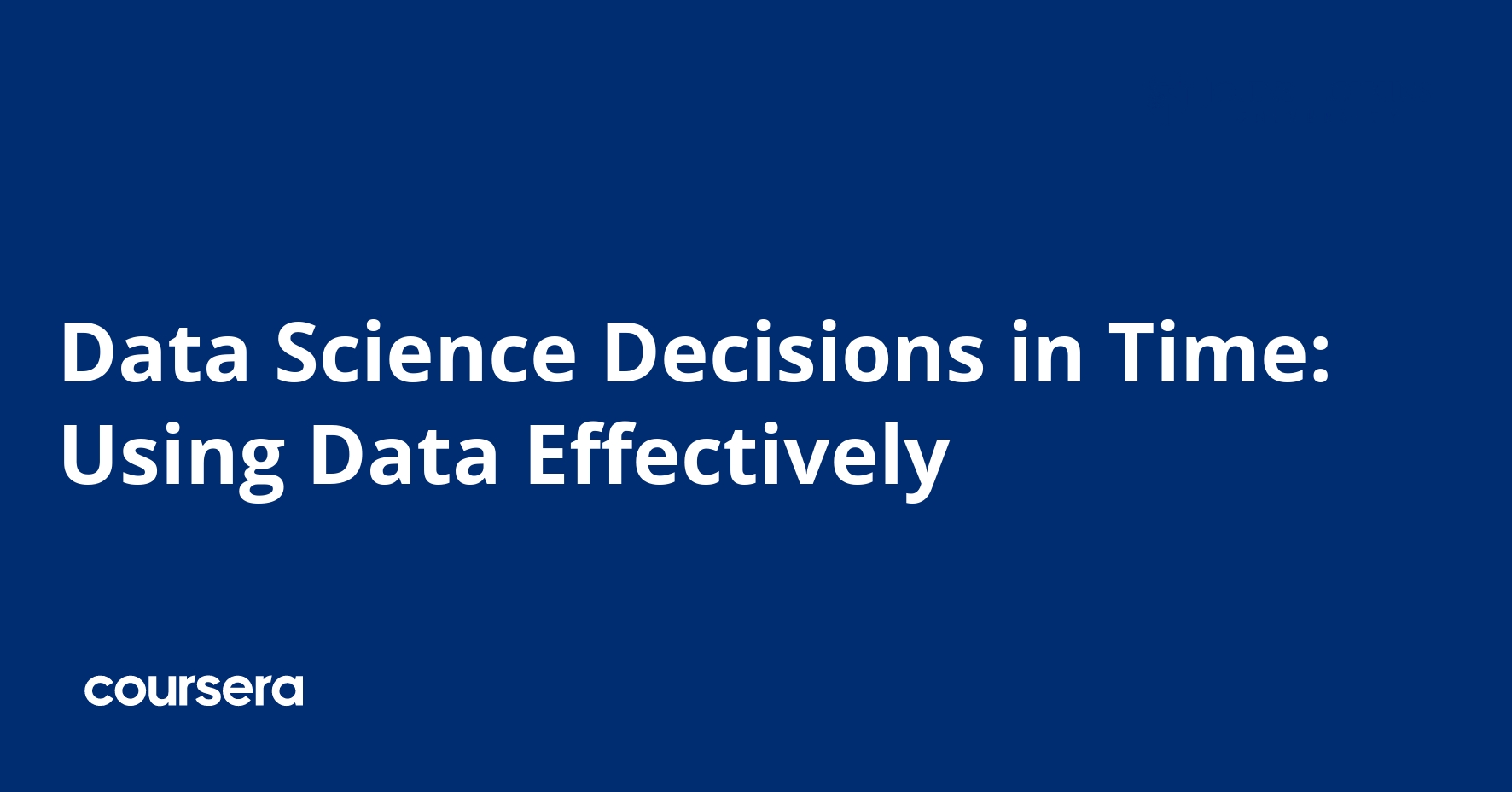 Data Science Decisions in Time: Using Data Effectively | Coursera