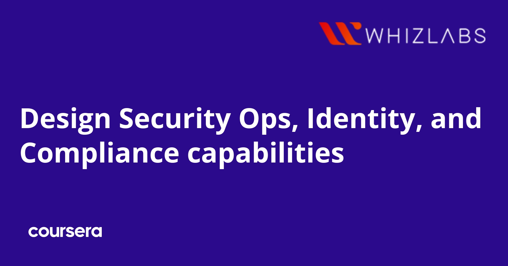 Design Security Ops, Identity, and Compliance capabilities | Coursera
