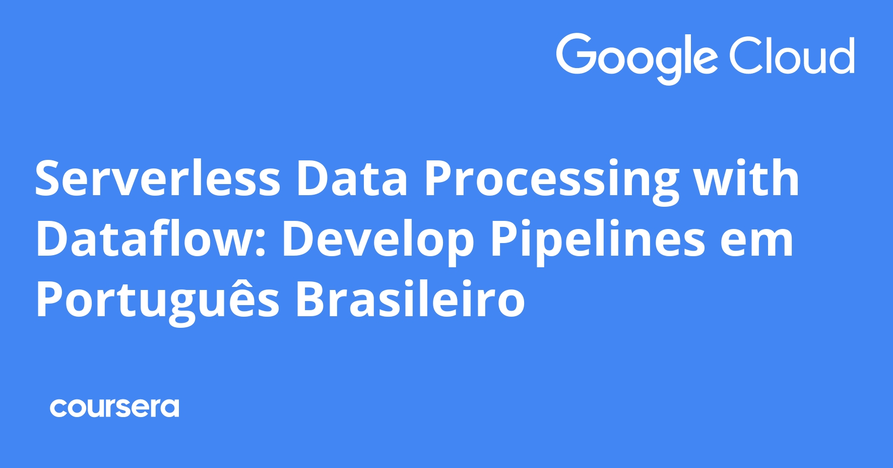 Serverless Data Processing with Dataflow: Develop Pipelines em Português Brasileiro | Coursera