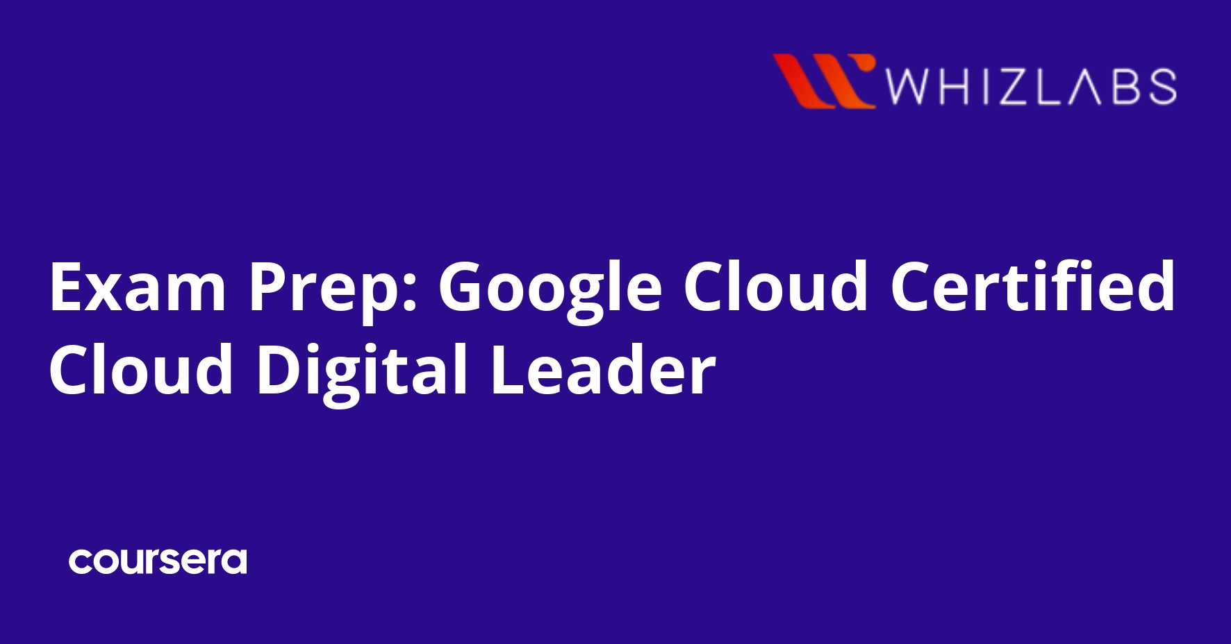 Exam Prep: Google Cloud Certified Cloud Digital Leader | Coursera