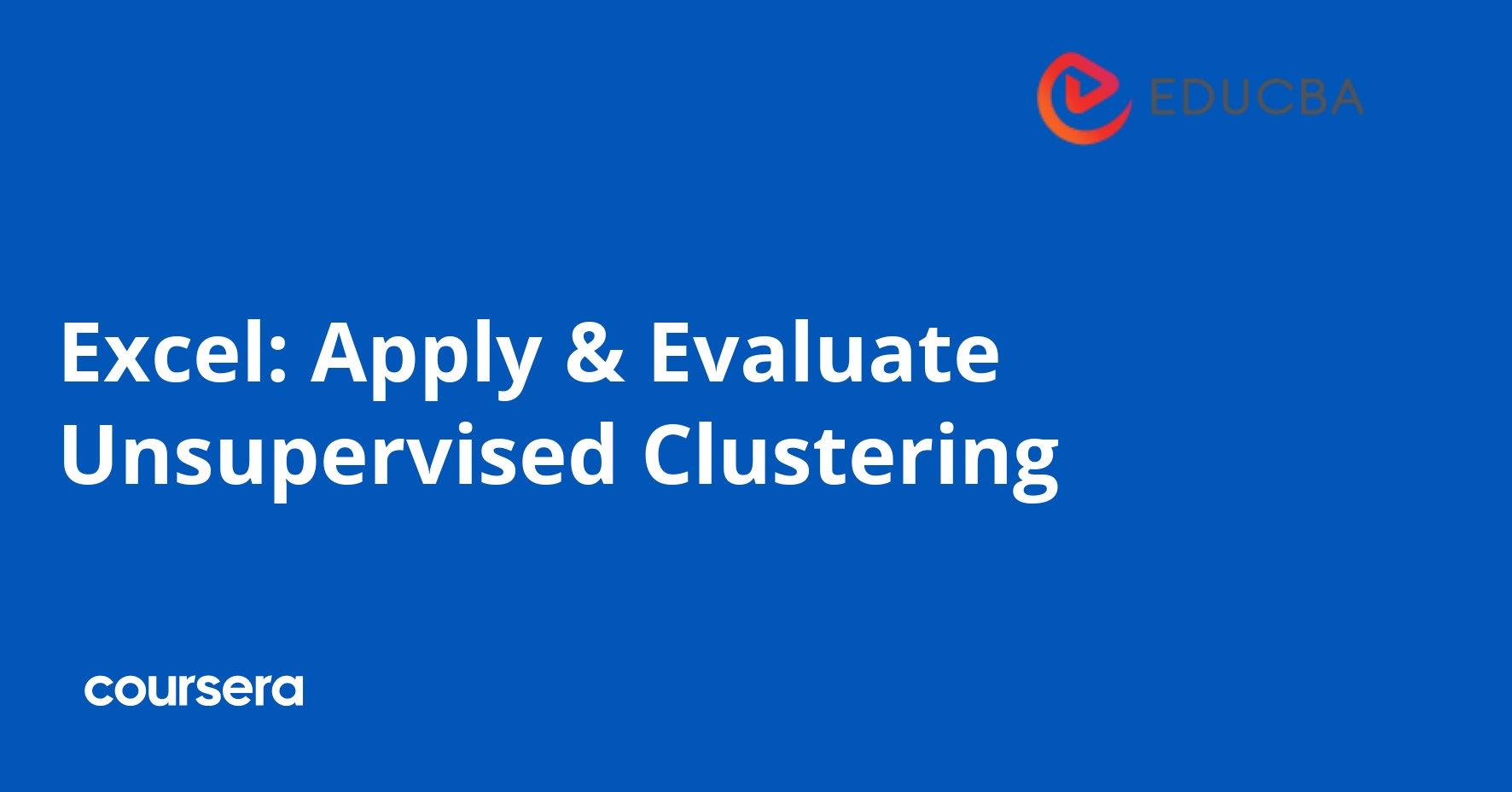 Excel: Apply & Evaluate Unsupervised Clustering | Coursera