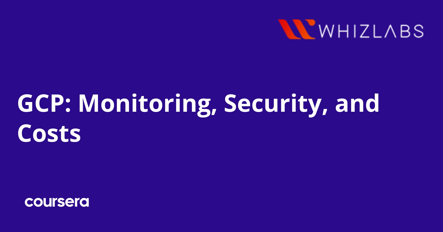 GCP: Monitoring, Security, and Costs | Coursera