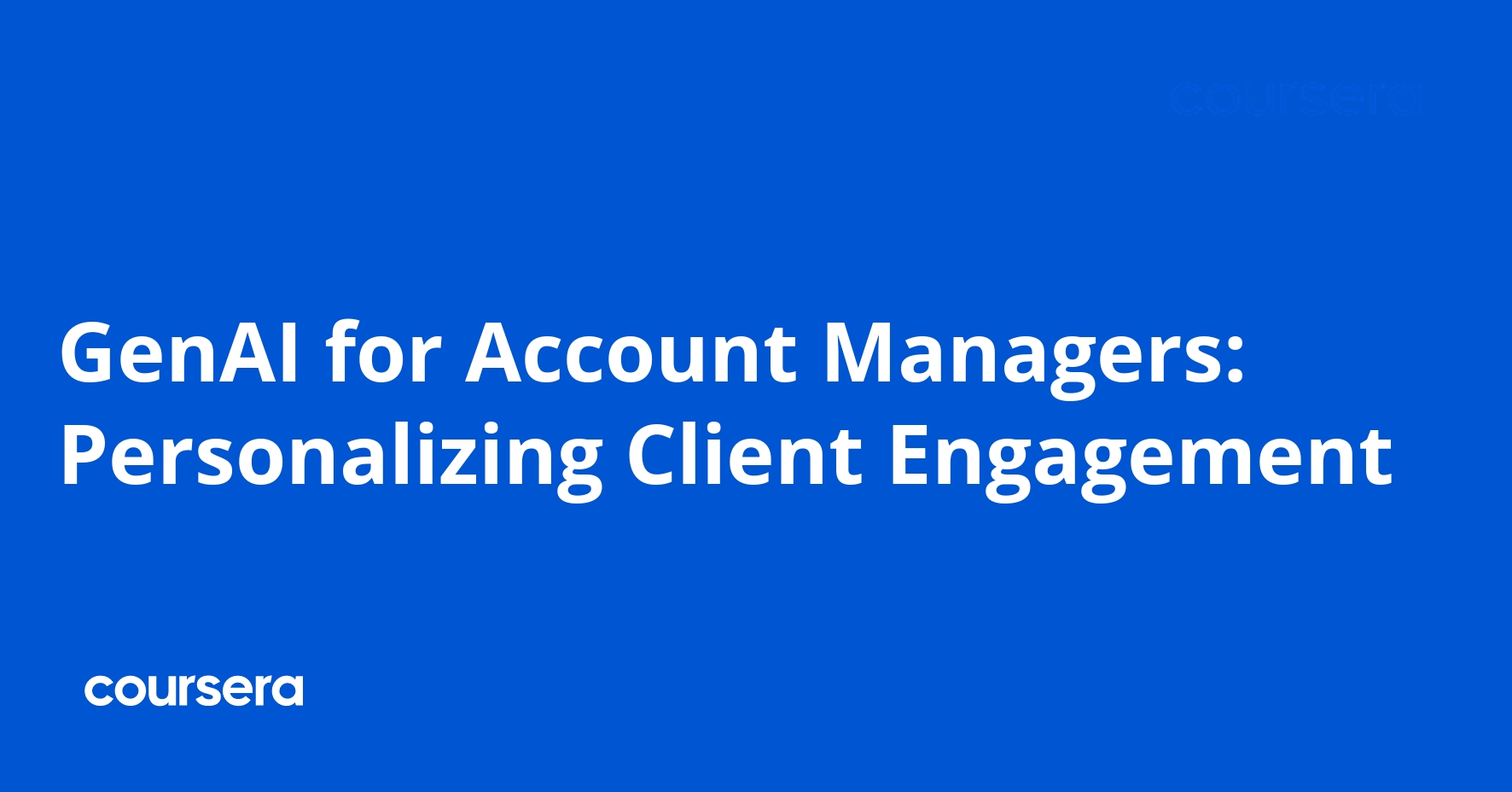 GenAI for Account Managers: Personalizing Client Engagement | Coursera