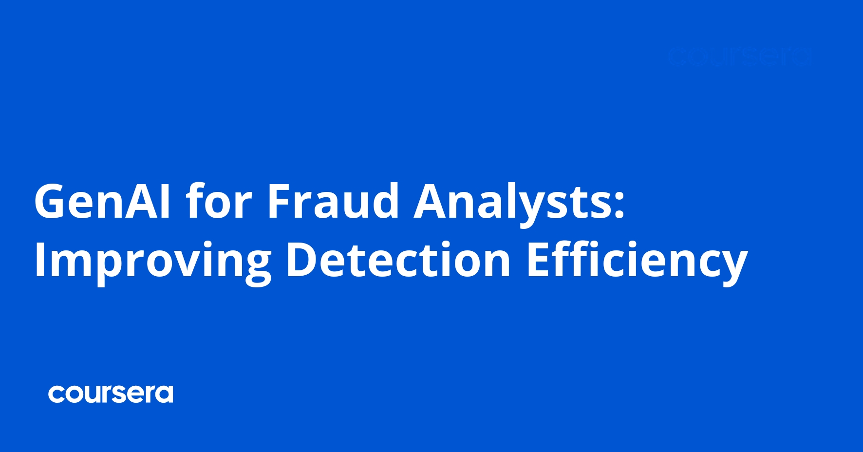 GenAI for Fraud Analysts: Improving Detection Efficiency | Coursera
