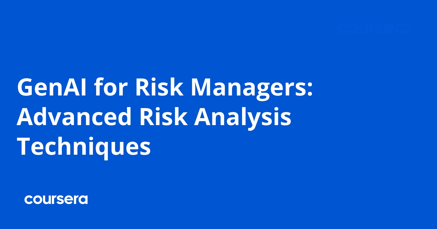 GenAI for Risk Managers: Advanced Risk Analysis Techniques | Coursera
