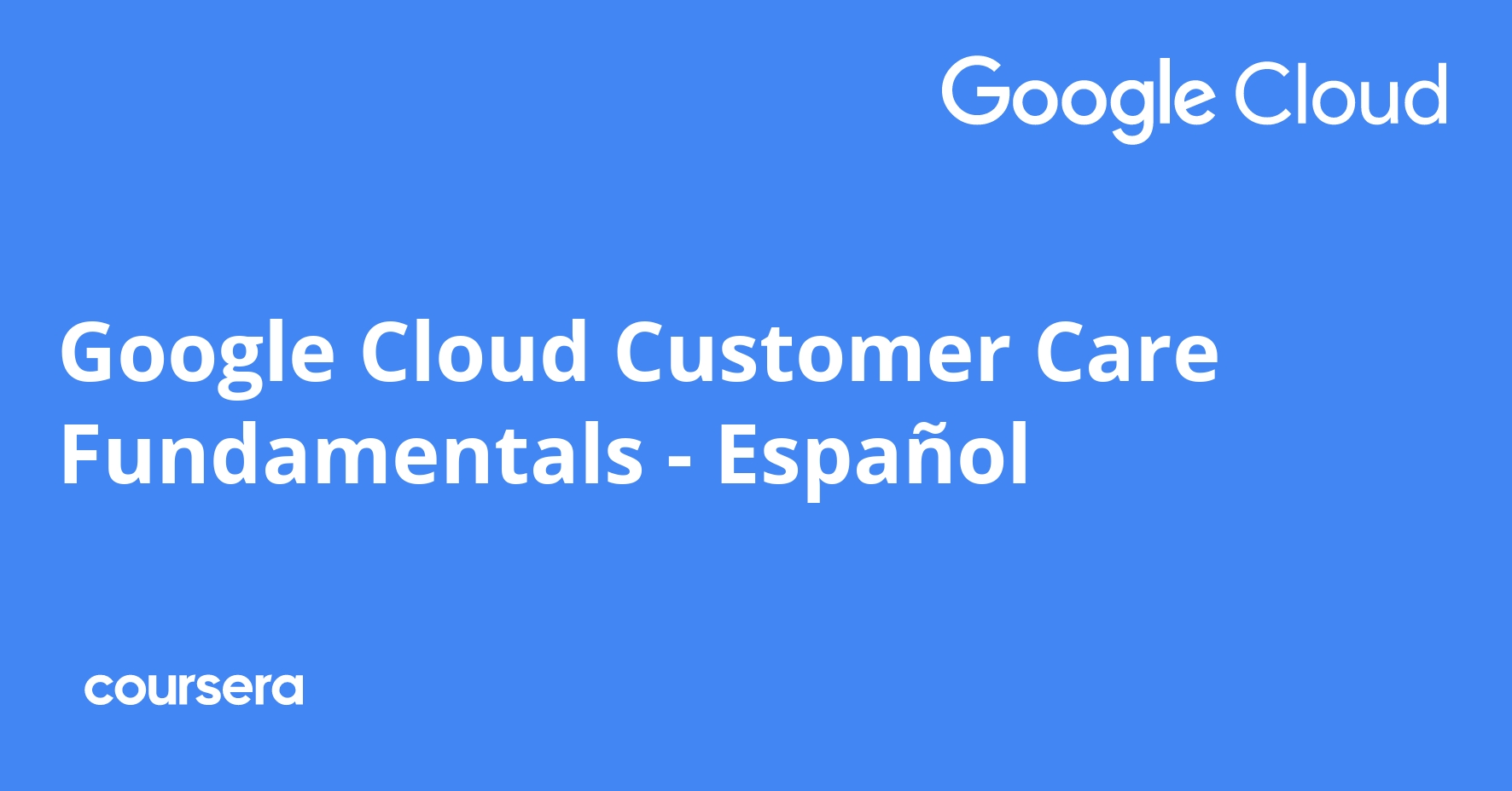 Google Cloud Customer Care Fundamentals - Español | Coursera