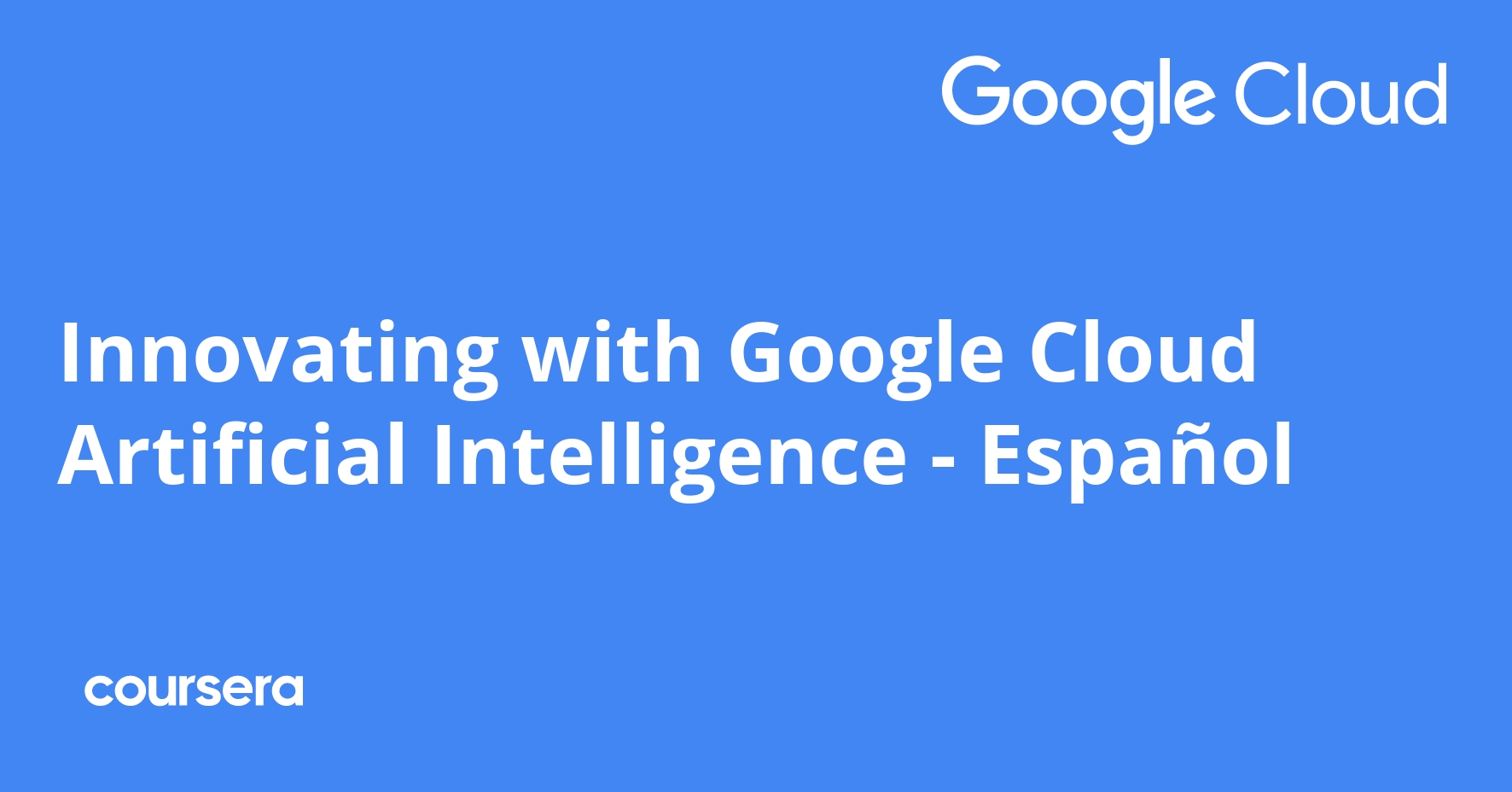 Innovating with Google Cloud Artificial Intelligence - Español | Coursera