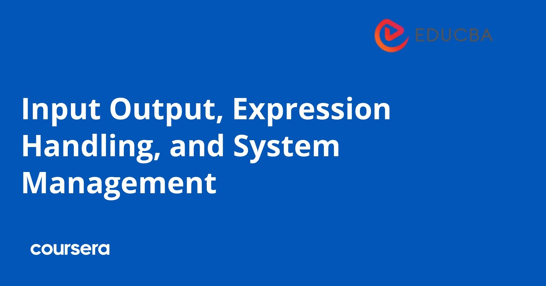 Input Output, Expression Handling, and System Management | Coursera