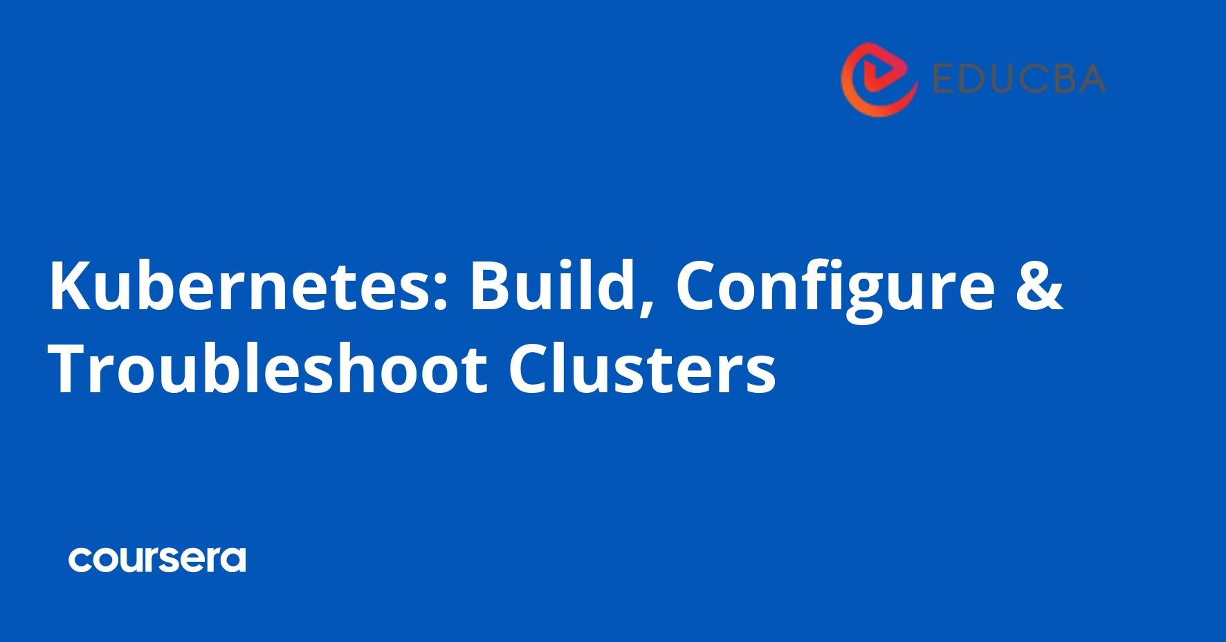 Kubernetes: Build, Configure & Troubleshoot Clusters | Coursera