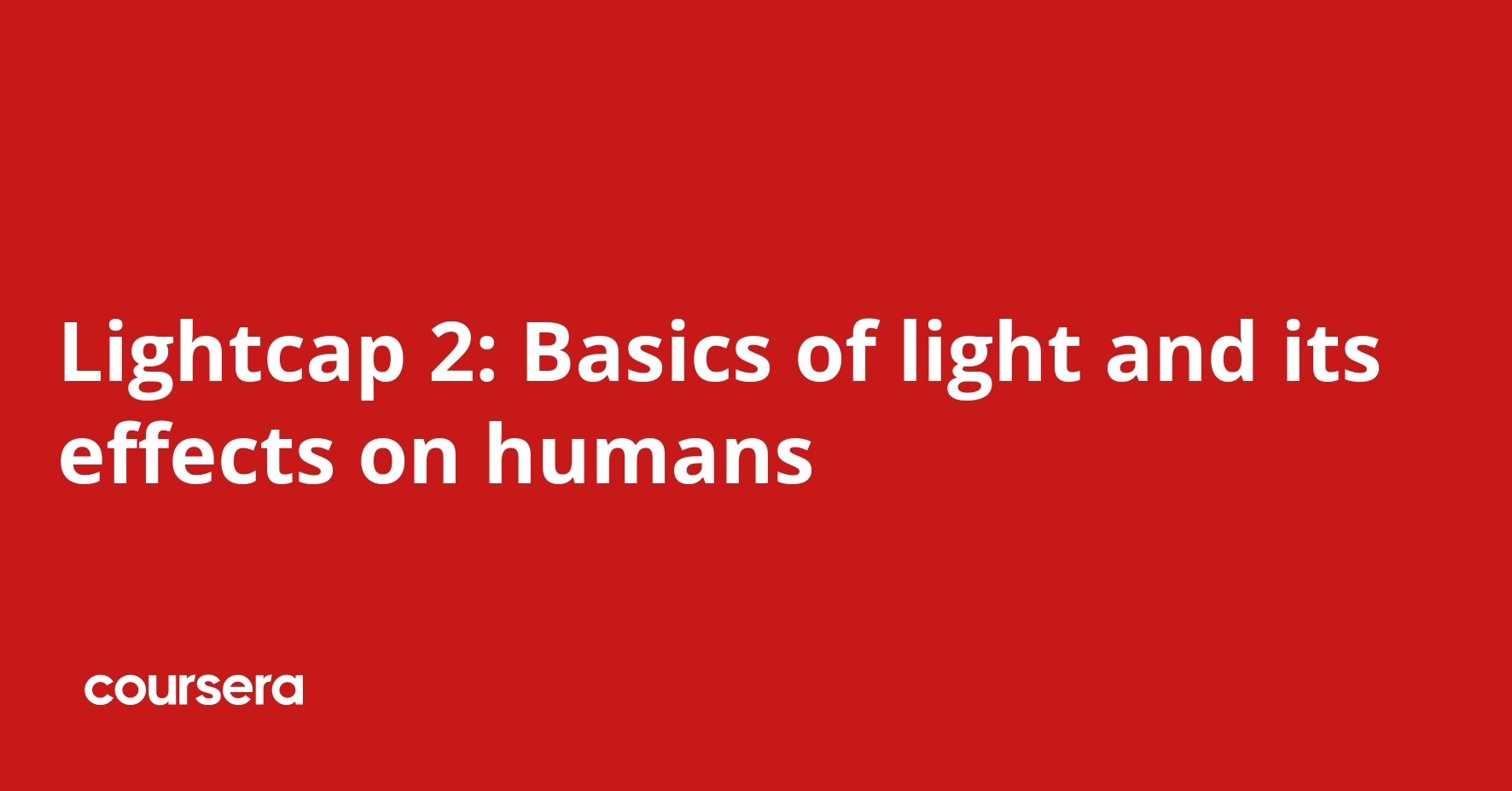 Lightcap 2: Basics of light and its effects on humans | Coursera