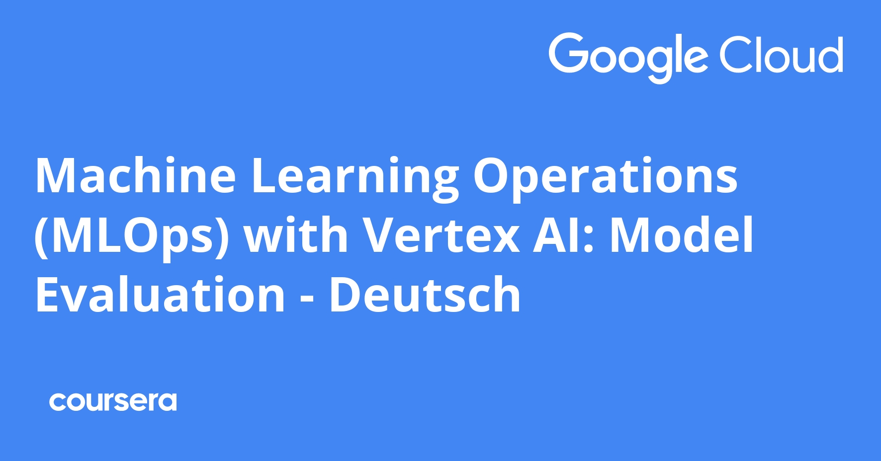 Machine Learning Operations (MLOps) with Vertex AI: Model Evaluation - Deutsch | Coursera