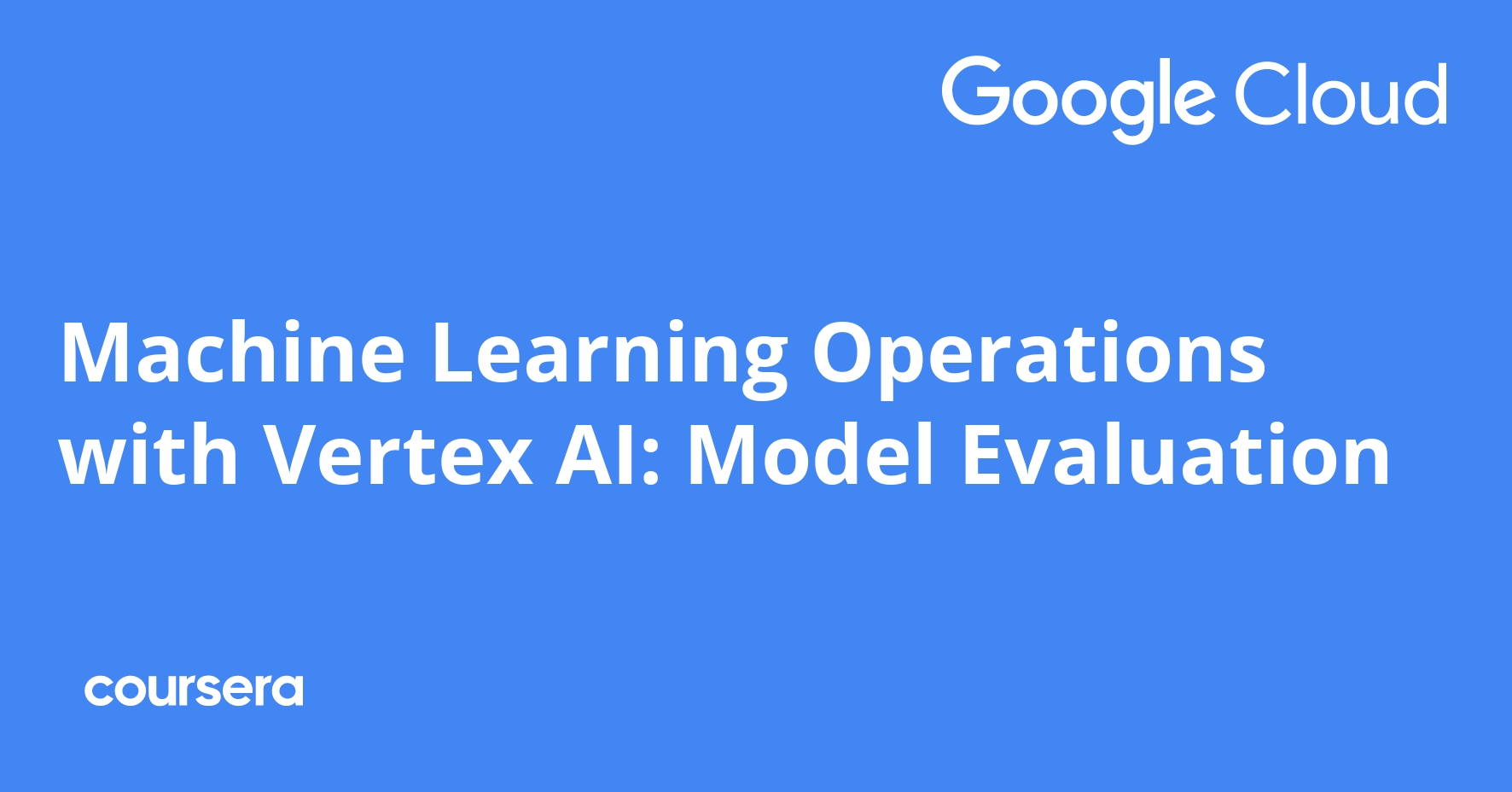 Machine Learning Operations with Vertex AI: Model Evaluation | Coursera
