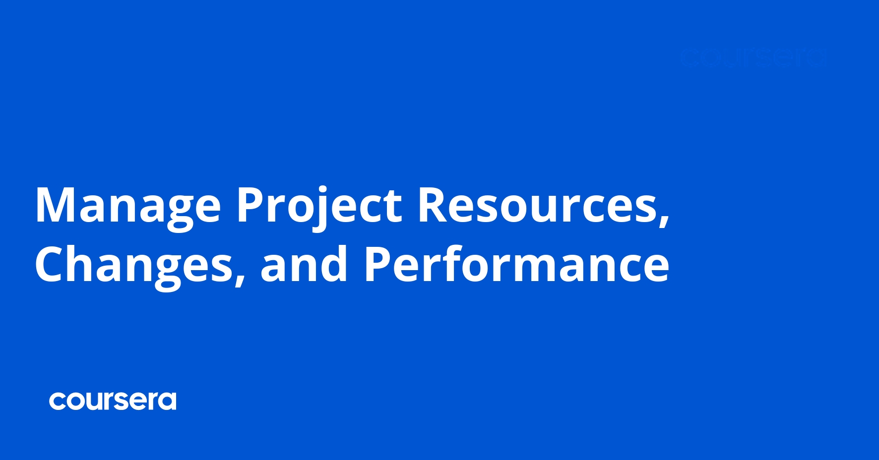 Manage Project Resources, Changes, and Performance | Coursera