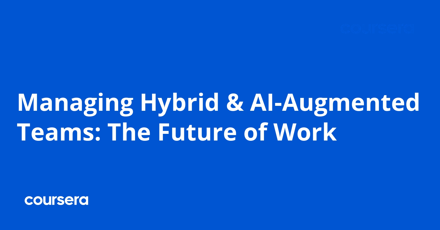 Managing Hybrid & AI-Augmented Teams: The Future of Work | Coursera