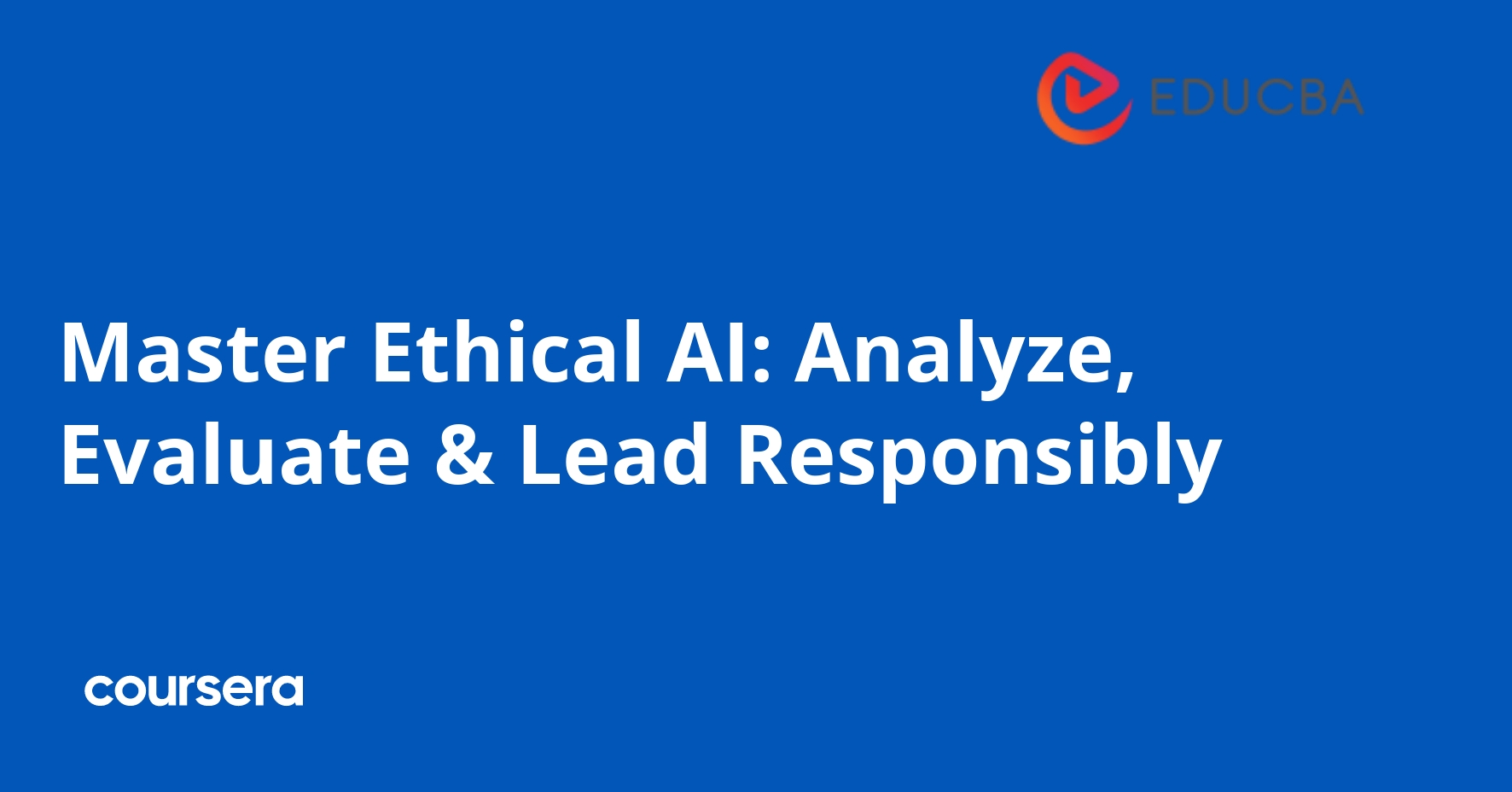 Master Ethical AI: Analyze, Evaluate & Lead Responsibly | Coursera