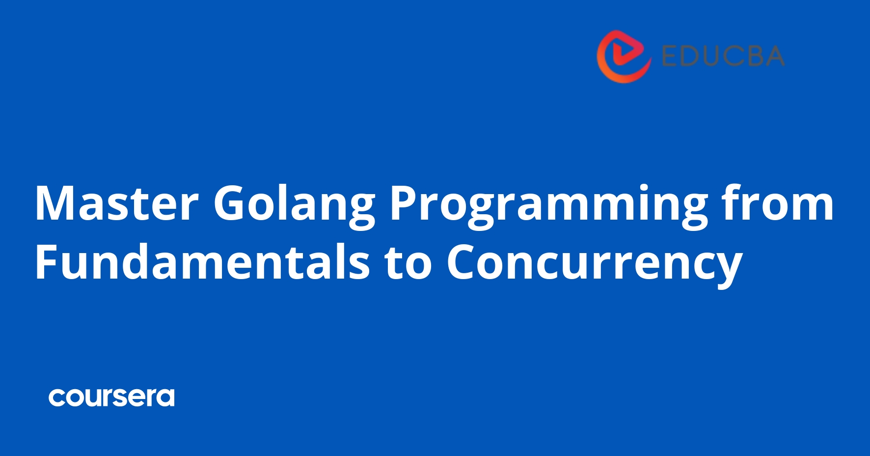 Master Golang Programming from Fundamentals to Concurrency | Coursera