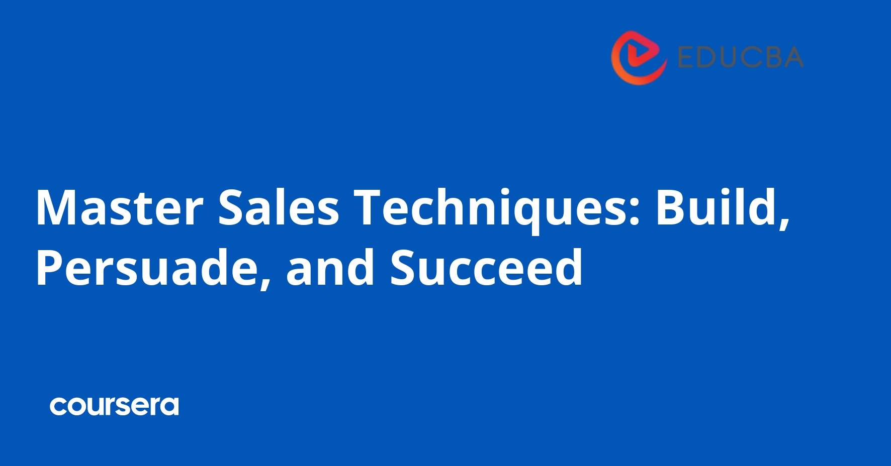 Master Sales Techniques: Build, Persuade, and Succeed | Coursera