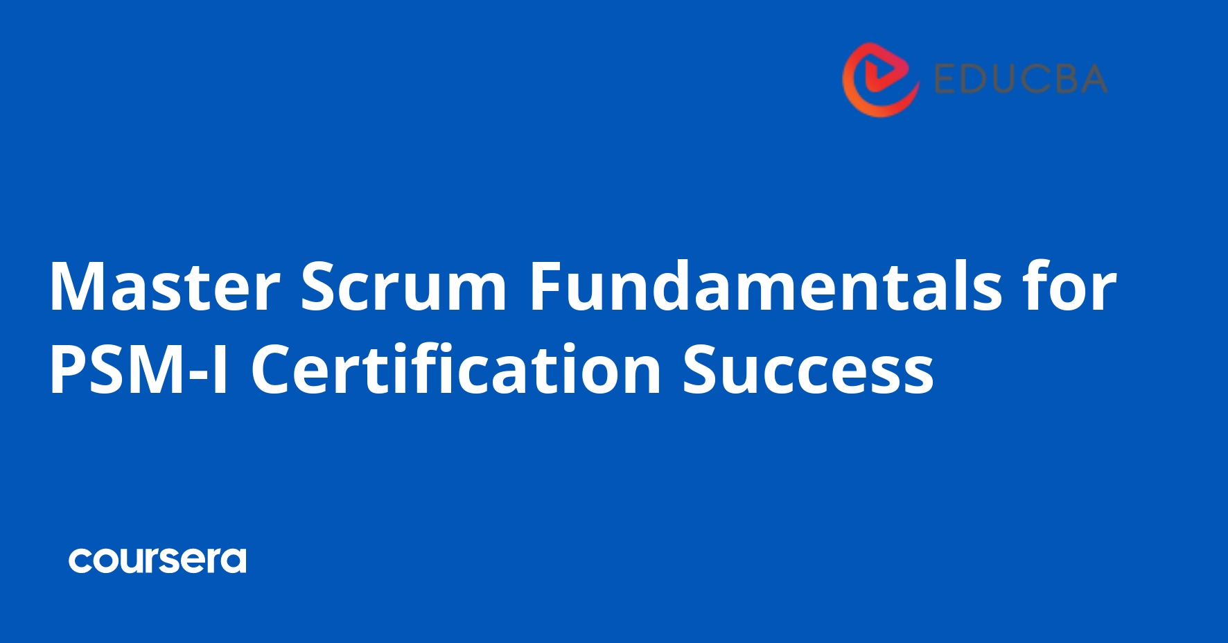 Master Scrum Fundamentals for PSM-I Certification Success | Coursera