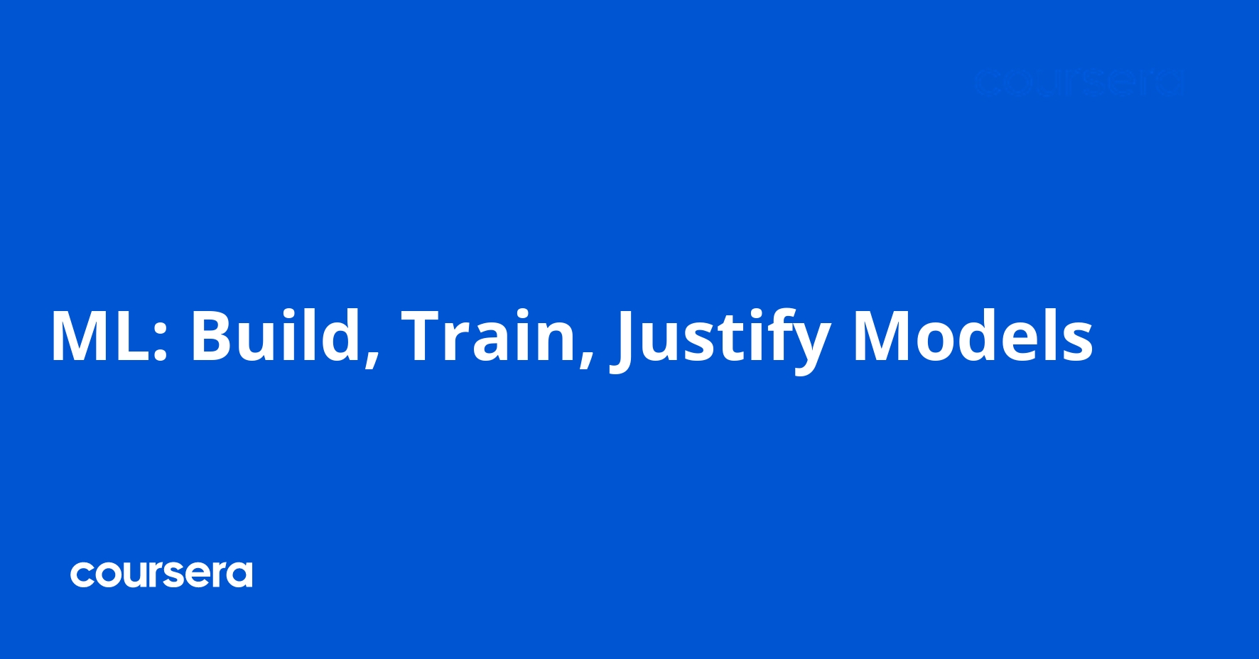 ML: Build, Train, Justify Models | Coursera
