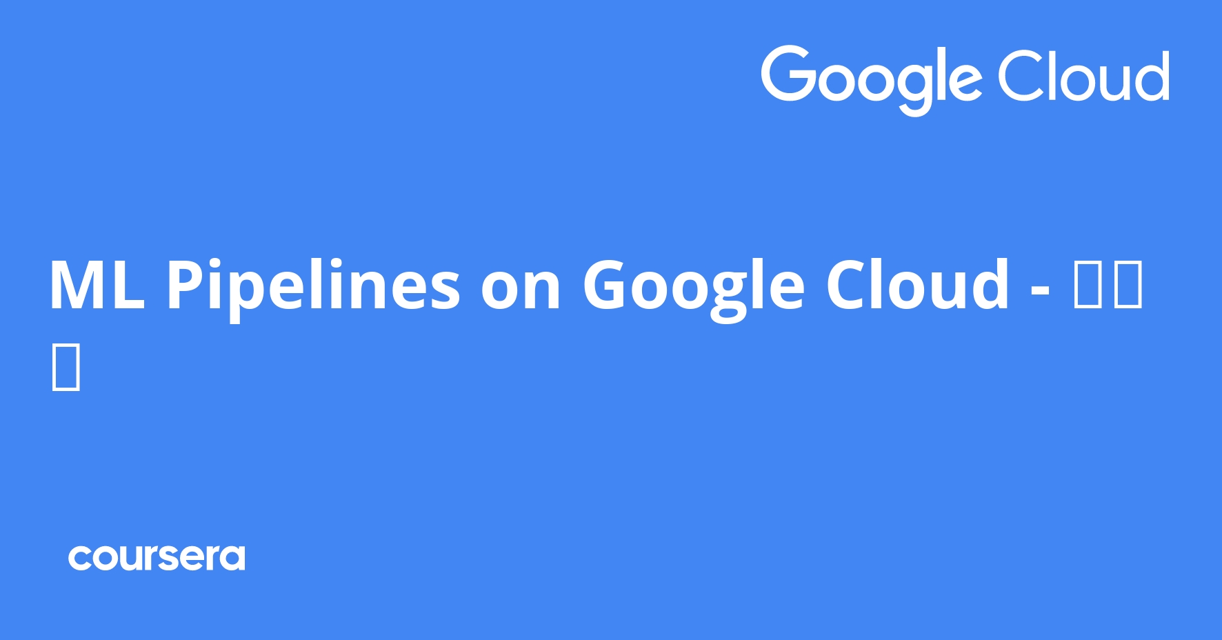 ML Pipelines on Google Cloud - 한국어 | Coursera